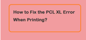 How to Fix Error PCL XL in Windows 10 -TechTipsNow