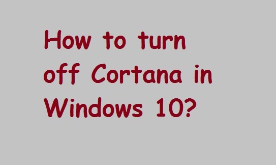 How to turn off Cortana in Windows 10?