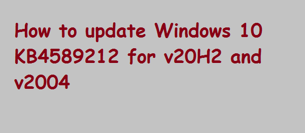 How to update Windows 10 KB4589212 for v20H2 and v2004
