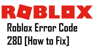 4 Quickest Ways to Fix Roblox Error Code 280: [2022] -TechTipsNow