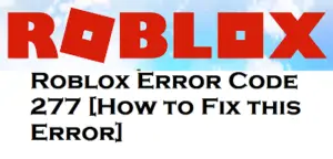 Roblox Error Code 277 [How to Fix this Error] -TechTipsNow