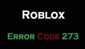 What is Roblox Error Code 273, And How to Fix It? [2022]