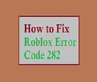 Roblox Error Code 282 [Learn How you can Fix it]