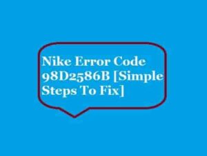 Nike Error Code 98D2586B [Simple Steps To Fix]