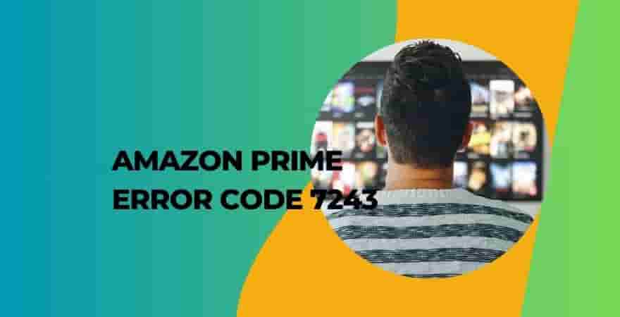 Amazon Prime Error Code 7243 [Ways To Fix 2025]