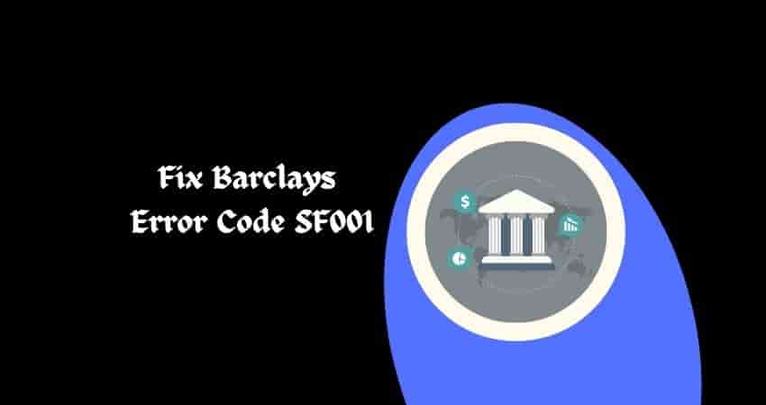 Barclays Error Code SF001 [What Does It Say, and How to Fix It?]
