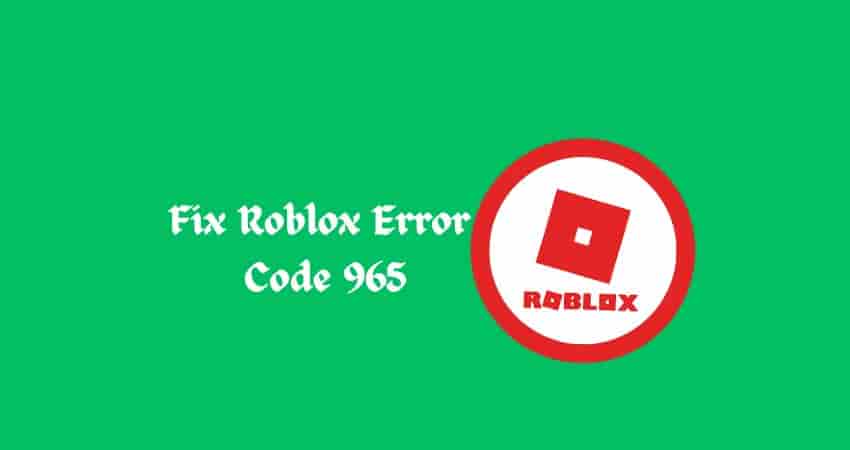 Roblox Error Code 965 [What is this error, and how to fix it?]