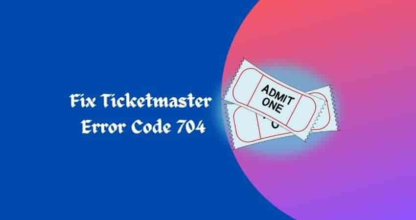 Ticketmaster Error Code 704 [What Causes It, and How to Fix It?]