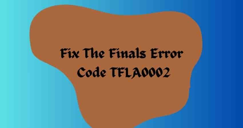 The Finals Error Code TFLA0002: Meaning, Reasons, Fixes, and More The Finals Error Code TFLA0002: Meaning, Reasons, Fixes, and More