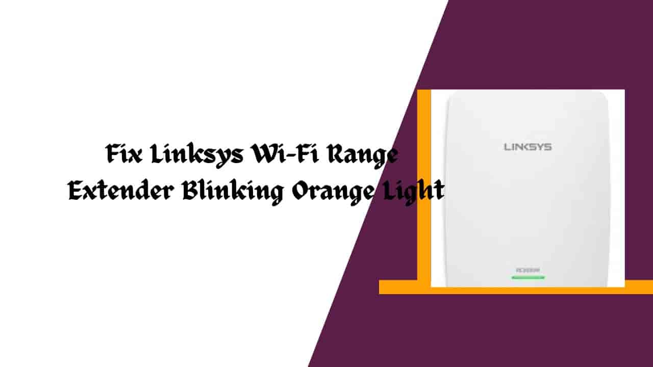 Linksys Wi-Fi Range Extender Blinking Orange Light: Meaning, Causes ... Linksys Wi-Fi Range Extender Blinking Orange Light: Meaning, Causes ...