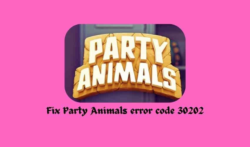 How to Fix Party Animals error code 30202
