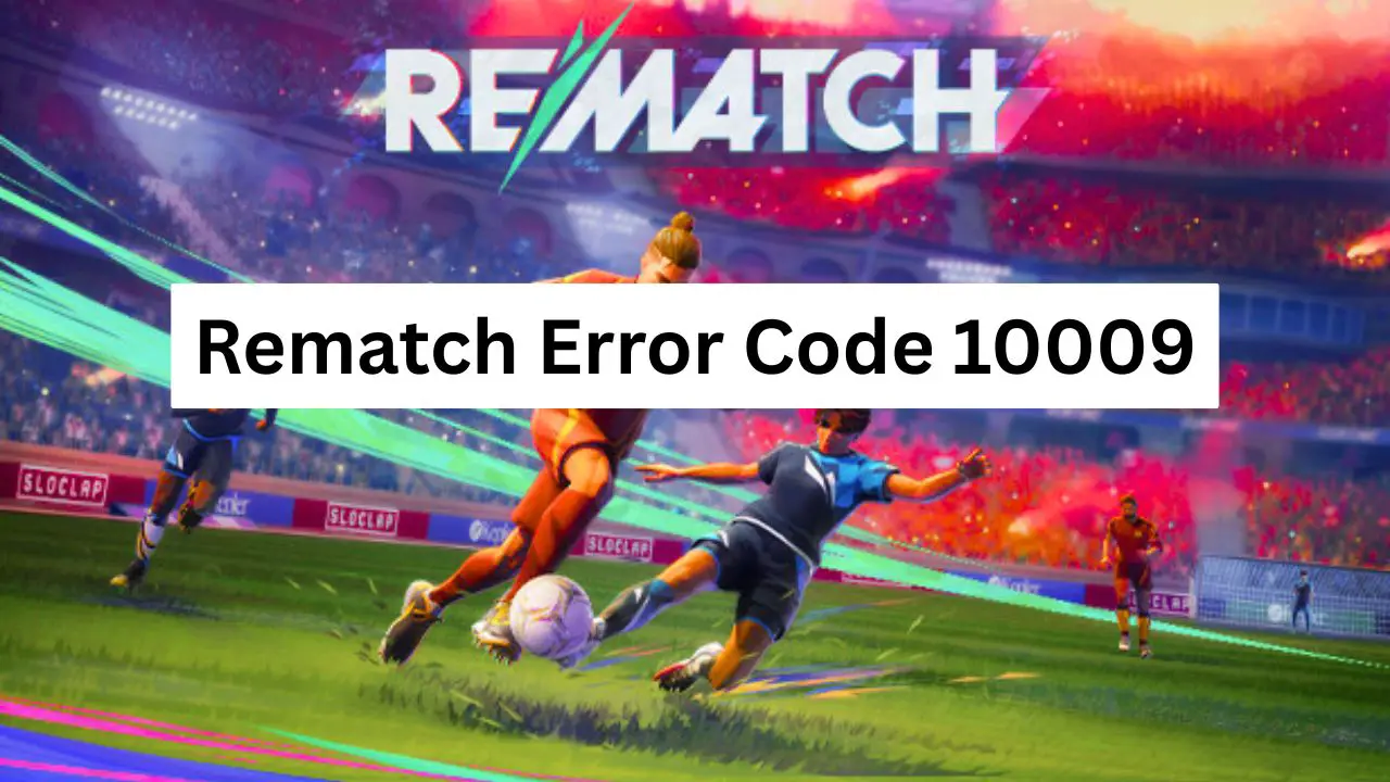 What is Rematch Error Code 10009 and How to Fix It? Is there any ...