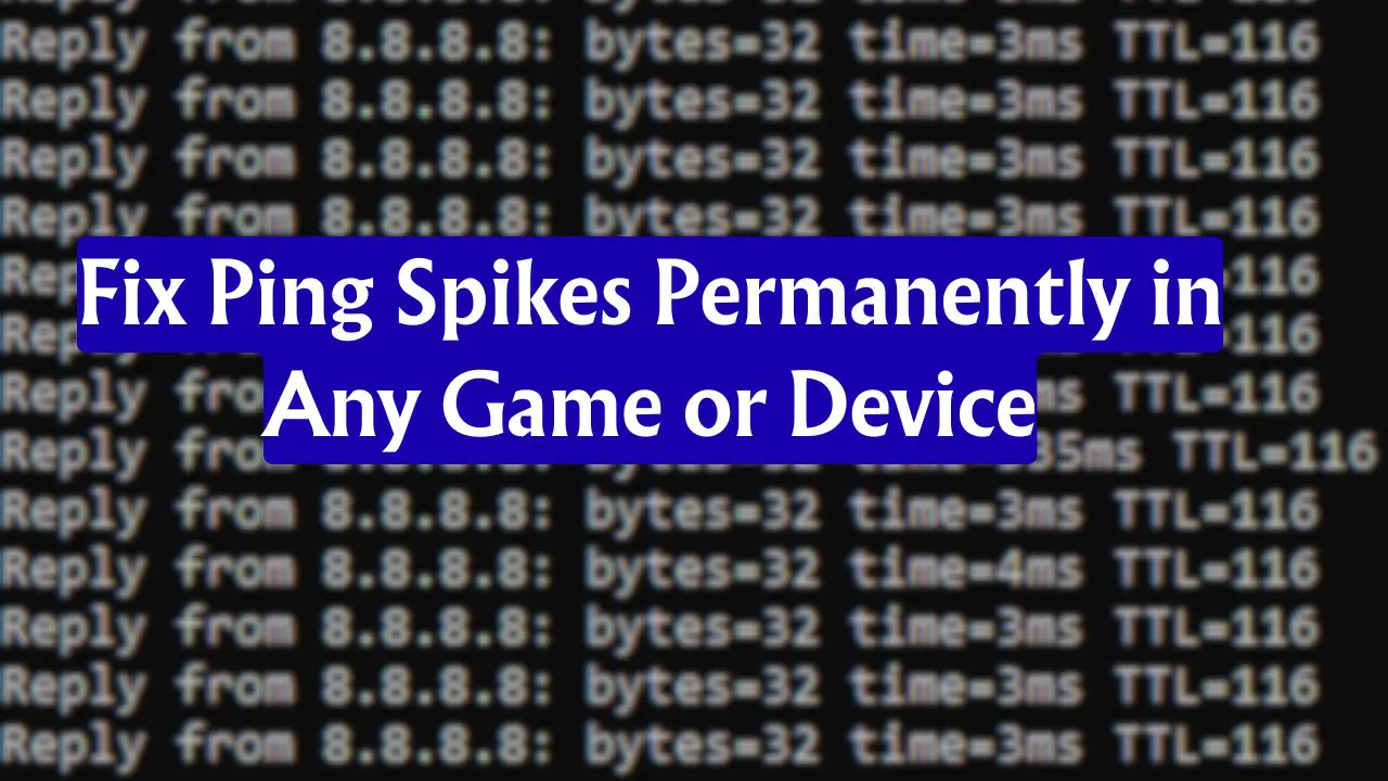 17 Easy Ways to Fix Ping Spikes Permanently in Any Game or Device