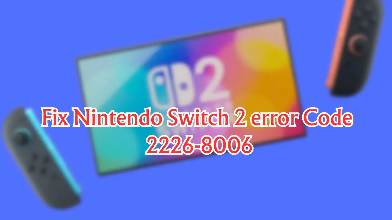 Nintendo Switch 2 error Code 2226-8006 [Fix It Easily in 5 Just Minutes!]
