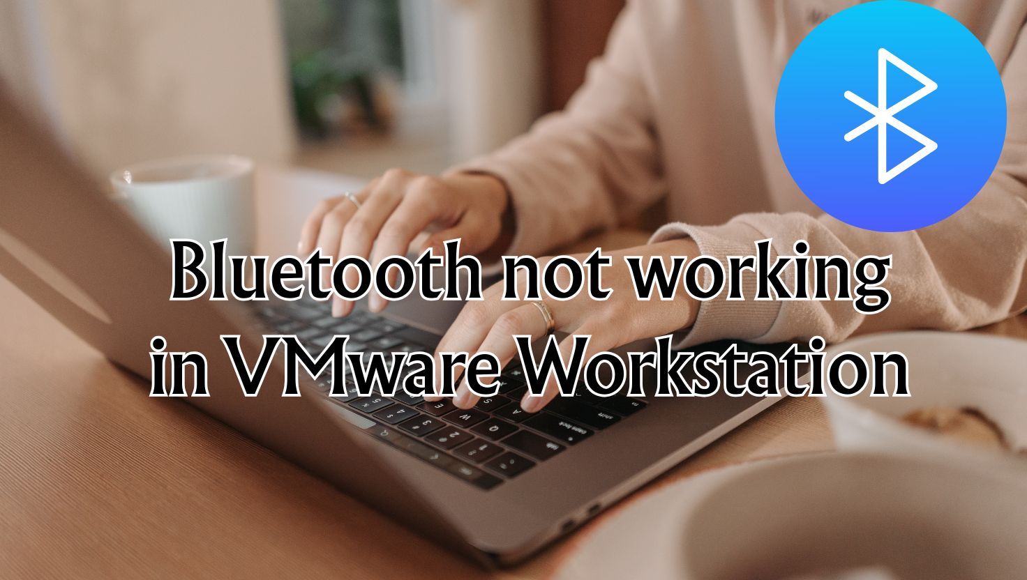 Bluetooth not working in VMware Workstation – How to fix?