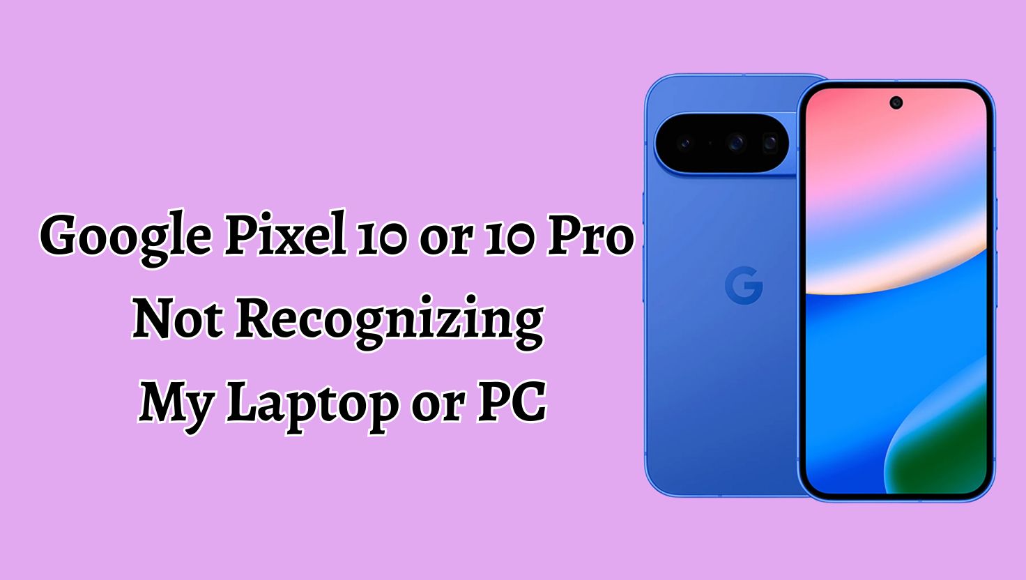 Fix Google Pixel Not Recognized by Windows 10 or 11 Laptop/PC