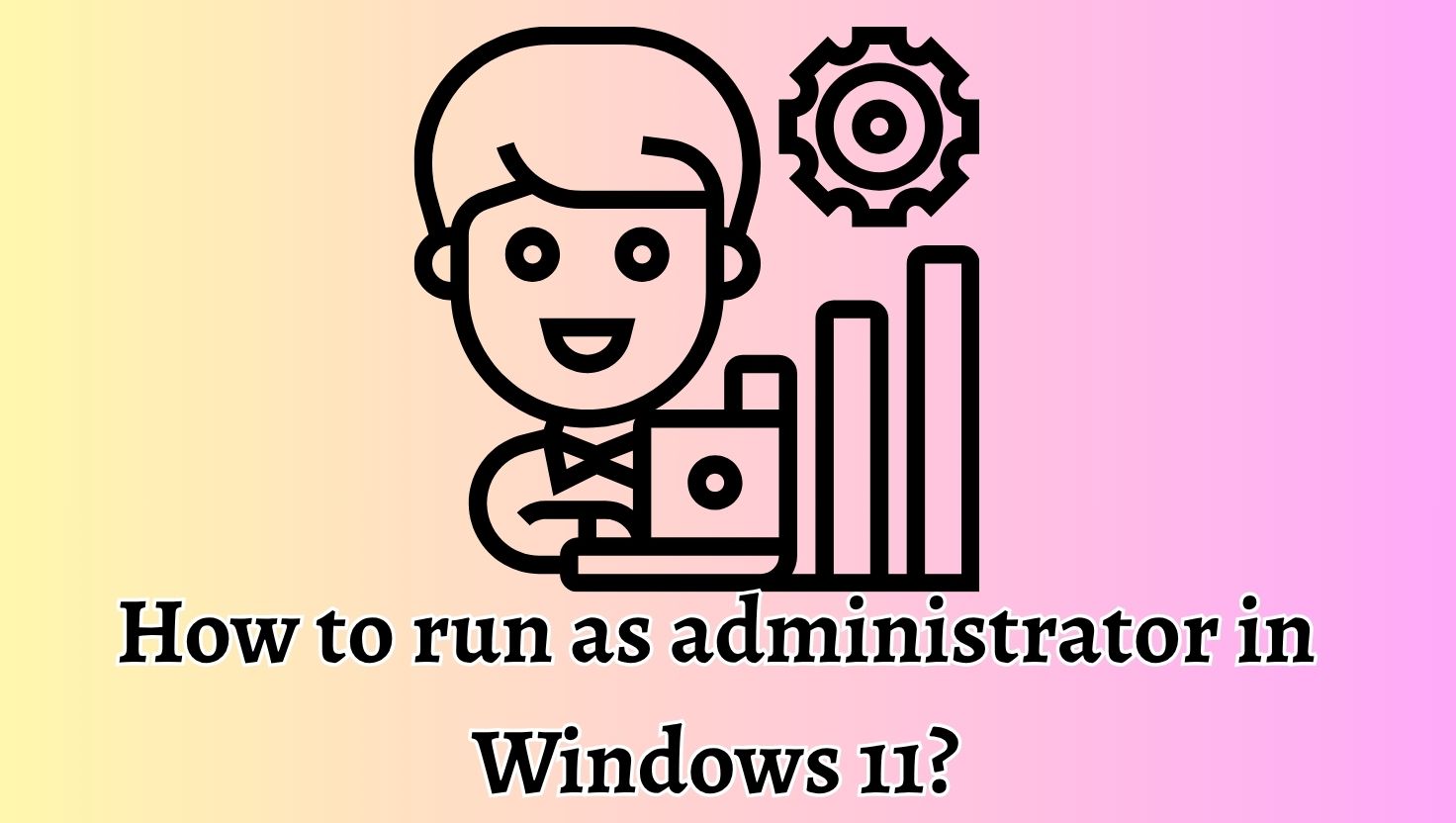 How to run as administrator in Windows 11?