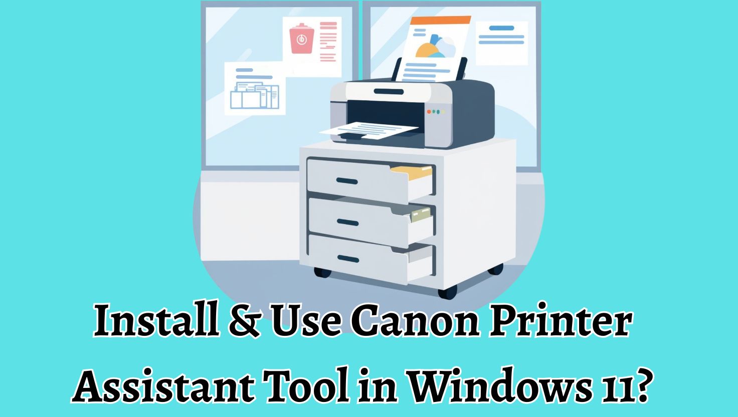 How to Install & Use Canon Printer Assistant Tool in Windows 11?