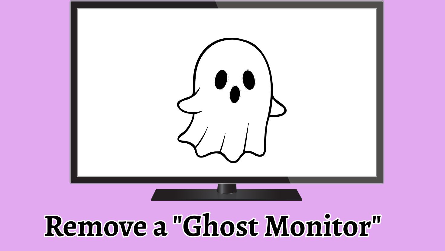 How to Remove a "Ghost Monitor" on Windows 10 or 11? [Easy Steps]