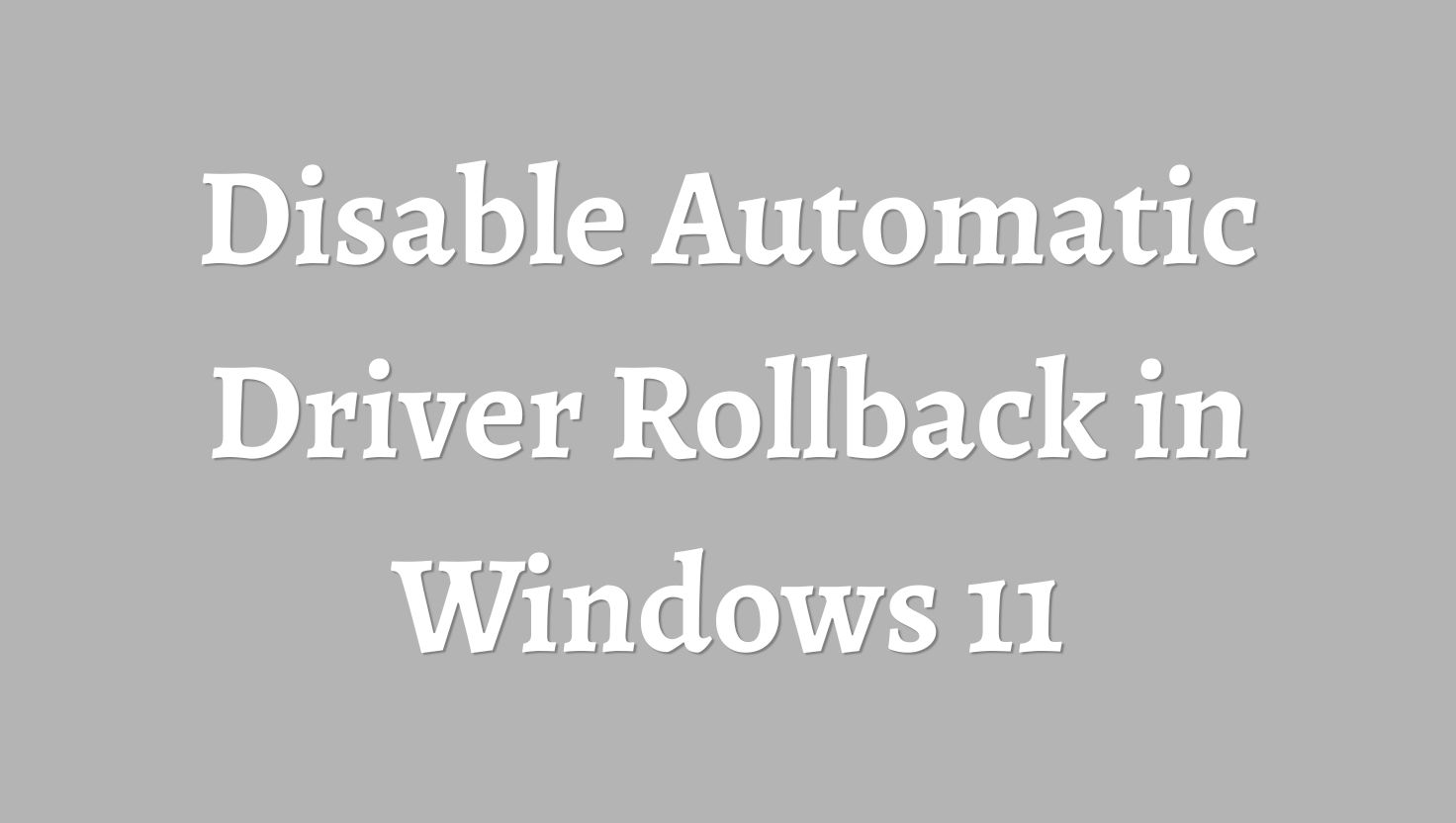 Stop or Disable Automatic Driver Rollback in Windows 11