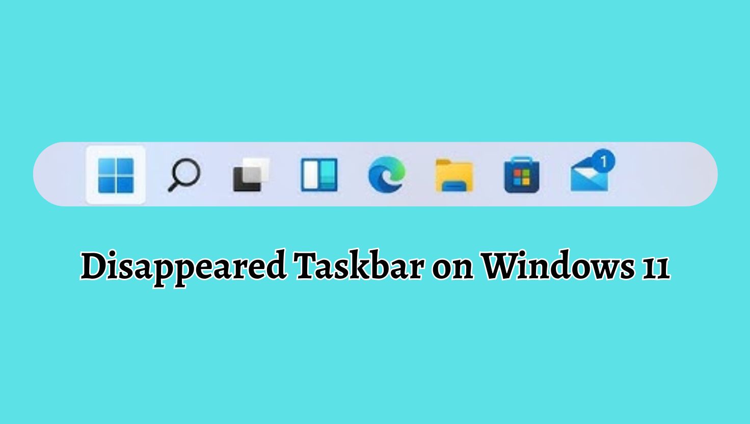 Missing or Disappeared Taskbar on Windows 11 [Fix & Restore It]