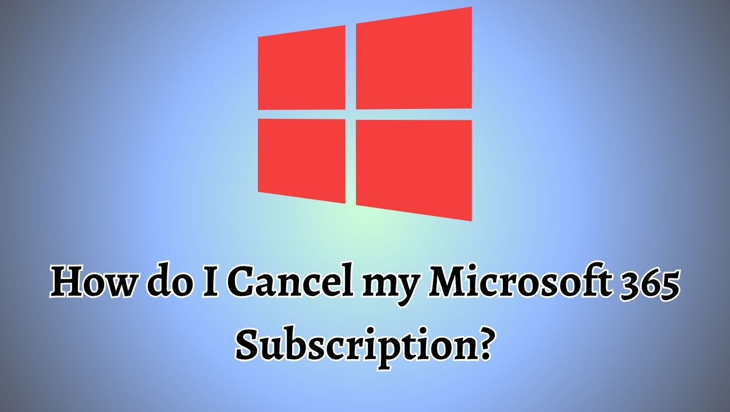 How do I Cancel My Microsoft 365 Subscription?