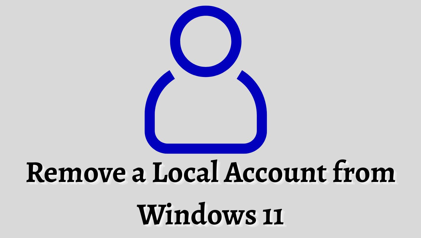 How to Remove a Local Account from Windows 11? [Complete Guide]