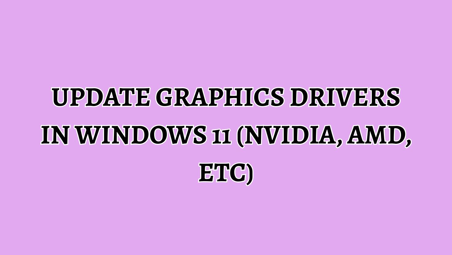How to Update Graphics Drivers in Windows 11 (NVIDIA, AMD, etc)