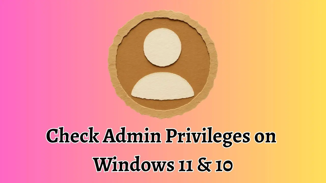Check Admin Privileges on Windows 11 & 10 [6 Easy Methods]