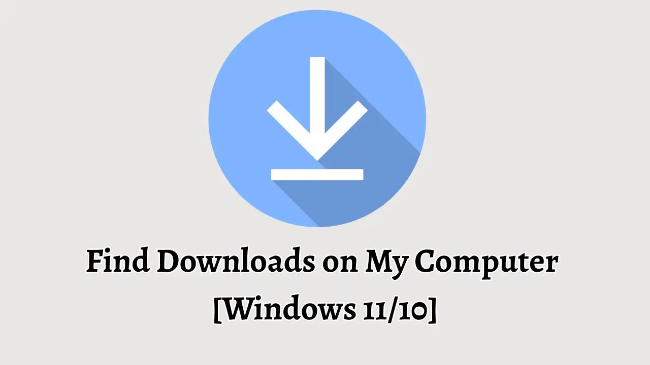 How Do I Find Downloads on My Computer? [Windows 11/10]