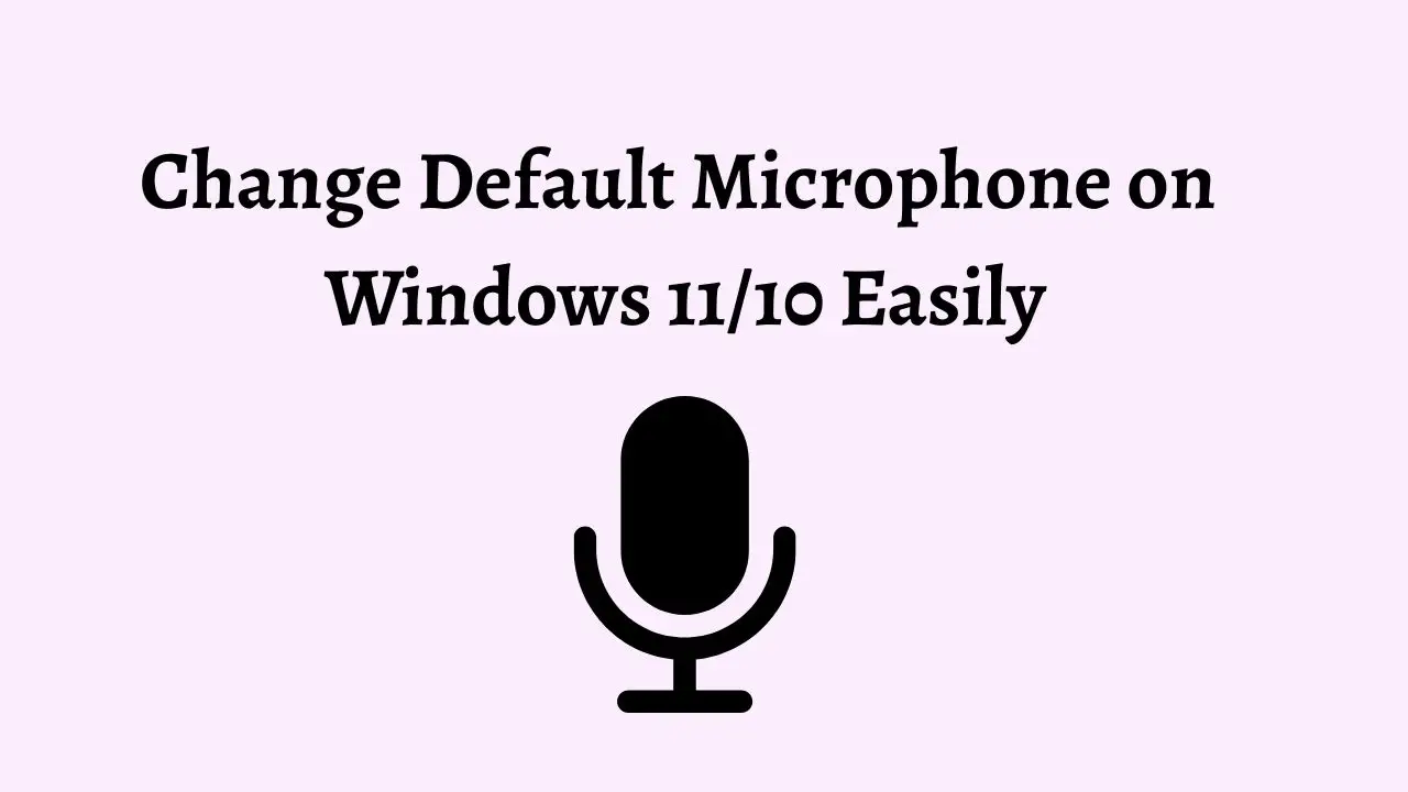Change Default Microphone/Mic on Windows 11/10 Easily